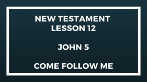 New Testament Lesson 12 – Gospel Doctrine – Come Follow Me | Jeremy Eveland